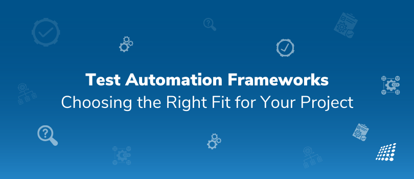 Choosing the Right Test Automation Framework